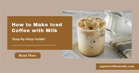 A Refreshing Guide How To Make Iced Coffee With Milk