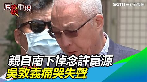 親自南下悼念許崑源 吳敦義痛哭失聲│政常發揮 Youtube