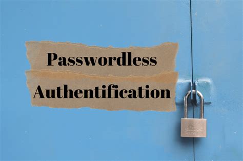 The Great Benefits Of Passwordless Authentication A Look At The