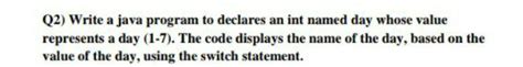Solved 2 Write A Java Program To Declares An Int Named Day
