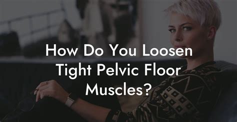 How Do You Loosen Tight Pelvic Floor Muscles Pelvic Floor Therapy