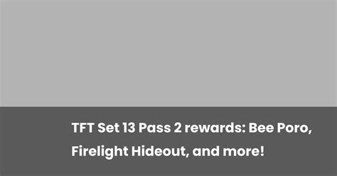 Tft Set 13 Pass 2 Rewards Bee Poro Firelight Hideout And More Esports Gg