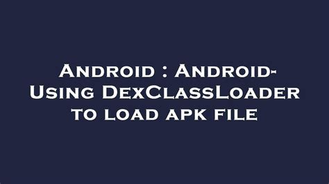 Android Android Using DexClassLoader To Load Apk File YouTube