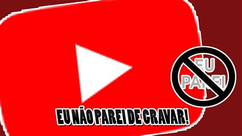 Porque Eu Parei O Canal Youtube
