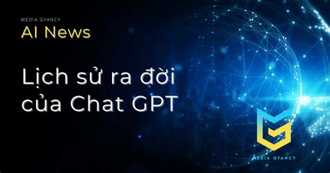 Lịch sử ra đời của Chat GPT Media Gyancy