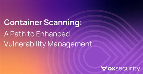 Container Scanning A Path To Enhanced Vulnerability Management OX