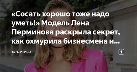 «Сосать хорошо тоже надо уметь Модель Лена Перминова раскрыла секрет как охмурила бизнесмена