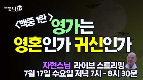 📣생방송 2024년 7월 17일수 저녁 7시 🎊백중 1탄 영가는 영혼인가 귀신인가 자현스님의 기도를 알아가는 저녁 문화 역사 웃음 이야기 유머 죽음 Youtube