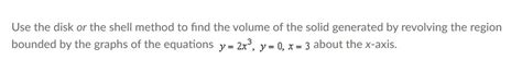 Solved Use The Disk Or The Shell Method To Find The Volume Chegg Com