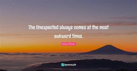 The Unexpected Always Comes At The Most Awkward Times Quote By