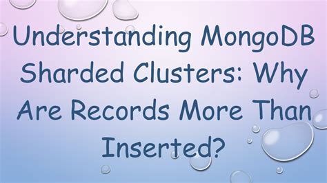 Understanding Mongodb Sharded Clusters Why Are Records More Than Inserted Youtube