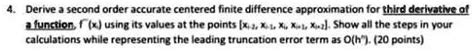 Solved Derive A Second Order Accurate Centered Finite Difference Approximation For The