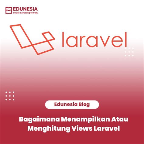 Bagaimana Menampilkan Atau Menghitung Views Laravel Edukasi Indonesia