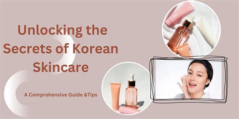 Unlocking The Secrets Of Korean Skincare A Comprehensive Guide