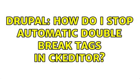 Drupal How Do I Stop Automatic Double Break Tags In Ckeditor YouTube