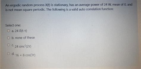 Solved An Ergodic Random Process X T Is Stationary Has Chegg