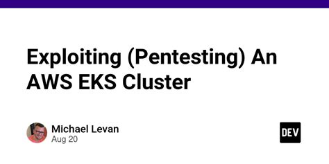 Exploiting Pentesting An AWS EKS Cluster DEV Community