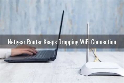 Netgear Router Keeps Dropping Connection WiFi Wont Turn On Ready To DIY