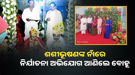 ଅଡୁଆରେ ପୂର୍ବତନ ମନ୍ତ୍ରୀ ଶଶୀଭୂଷଣ ବେହେରା ବୋହୂ ରୋନାଲି ଆଣିଲେ ଯୌତୁକ