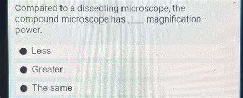 Solved Compared To A Dissecting Microscope The Compound Chegg