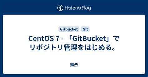 Centos 7 「gitbucket」でリポジトリ管理をはじめる。 鯖缶