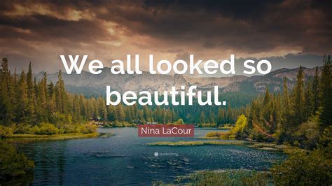 Nina Lacour Quote “we All Looked So Beautiful”