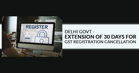 30 Days Extension For Cancellation Of Gst Registration By Delhi Gst