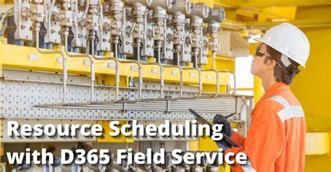 Resource Scheduling Optimization In Dynamics 365 Field Service
