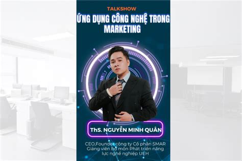 Thạc sĩ Nguyễn Minh Quân Talkshow Ứng dụng công nghệ trong Marketing Khám phá xu hướng mới
