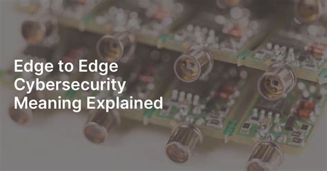 Edge To Edge Cybersecurity Meaning Explained