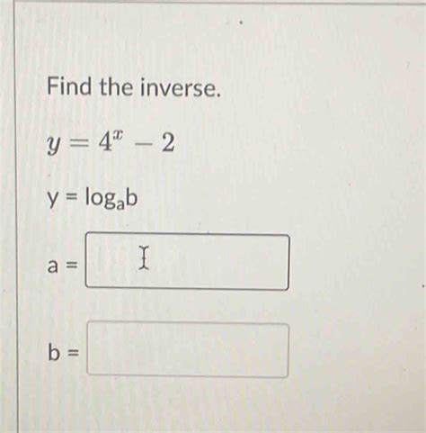 Solved Find The Inverse Y X Y Log Ab A B Algebra