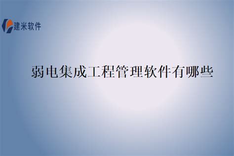 弱电集成工程管理软件有哪些 建米软件