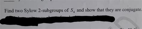 solved are find two sylow 2 subgroups of s and show that