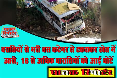 रायसेन बरातियों से भरी बस कंटेनर से टकराकर खेत में उतरी 18 से अधिक