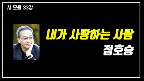 시 모음 33강 내가 사랑하는 사람 정호승 Youtube
