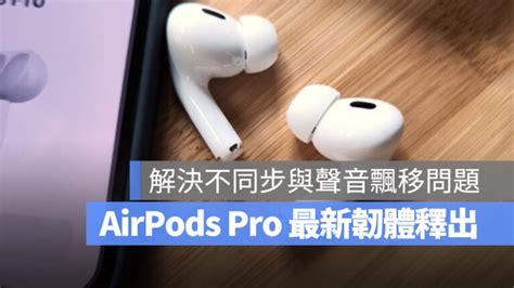 Airpods Pro 2 出現聲音飄移與不同步狀況，蘋果釋出韌體更新修復 蘋果仁 果仁 Iphoneios好物推薦科技媒體