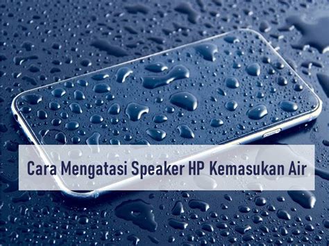Cara Mengatasi Speaker HP Kemasukan Air Dengan Mudah Tanpa Bongkar Rancah Post