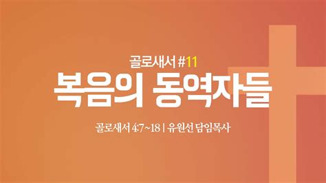 [골로새서 11] 복음의 동역자들 골로새서 4 7~18 유원선 담임목사 Youtube