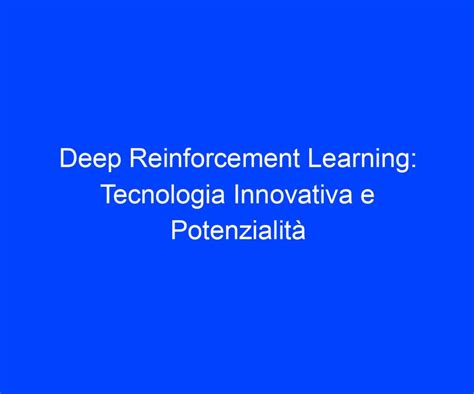 Deep Reinforcement Learning Tecnologia Innovativa E Potenzialità