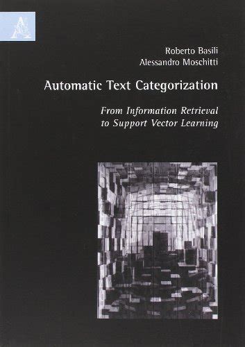 Automatic Text Categorization From Information Retrieval To Support Vector Learning By Roberto