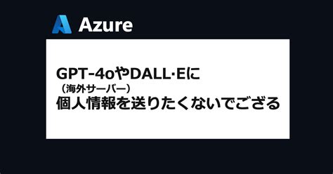 GPT 4oやDALLE海外サーバーに個人情報を送りたくないのでAzure AI language で最低限のガードレールを敷く