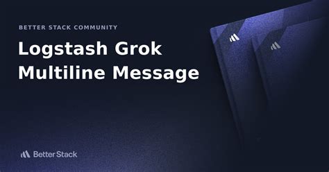 Logstash Grok Multiline Message Better Stack Community