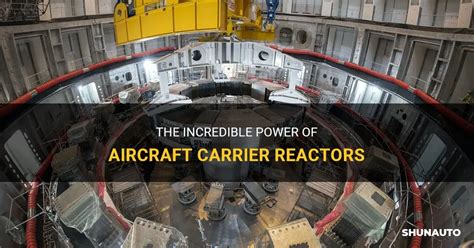 The Incredible Power Of Aircraft Carrier Reactors Shunauto