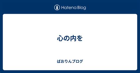 心の内を ばおりんブログ