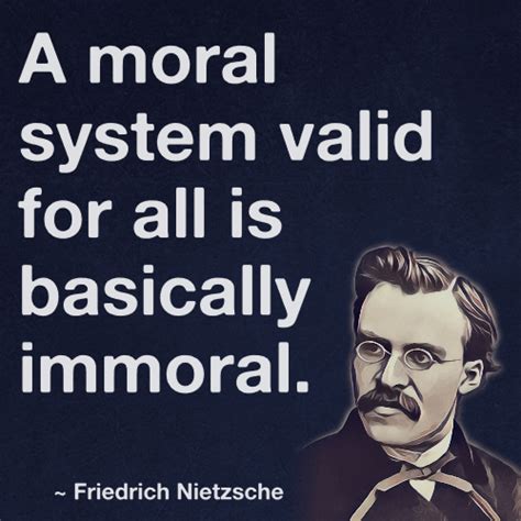 A Moral System Valid For All Is Basically Immoral Friedrich