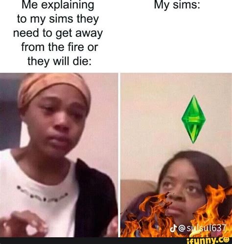Me Explaining My Sims To My Sims They Need To Get Away From The Fire