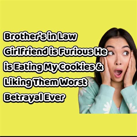 Reddit Stories Brothers In Law Girlfriend Is Furious He Is Eating My