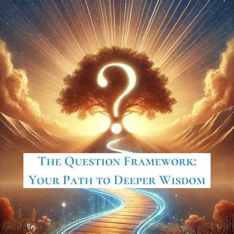 The Question Framework Your Path To Deeper Wisdom