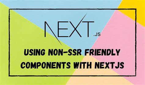 Using Non Ssr Friendly Components With Nextjs Rnextjs