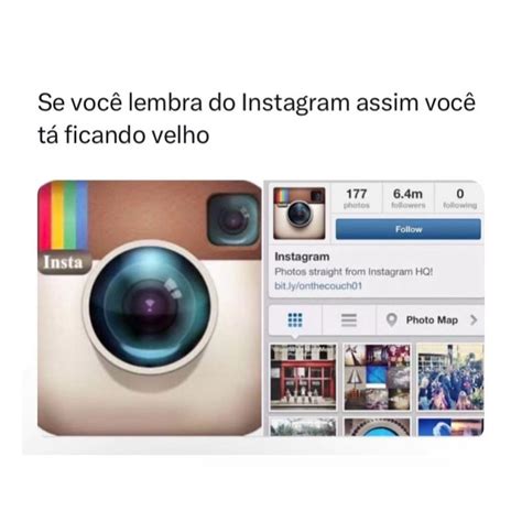 Se Você Lembra Do Instagram Assim Você Tá Ficando Velho Memes